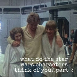 what do the star wars characters think of you? part 2 - Quiz | Quotev