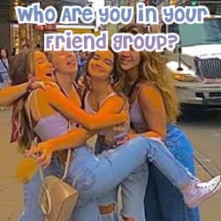 Who are you in Your Friend Group? - Quiz | Quotev