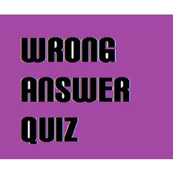 The Wrong Answer Quiz - Test | Quotev
