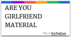 Are You Girlfriend Material? - Quiz | Quotev