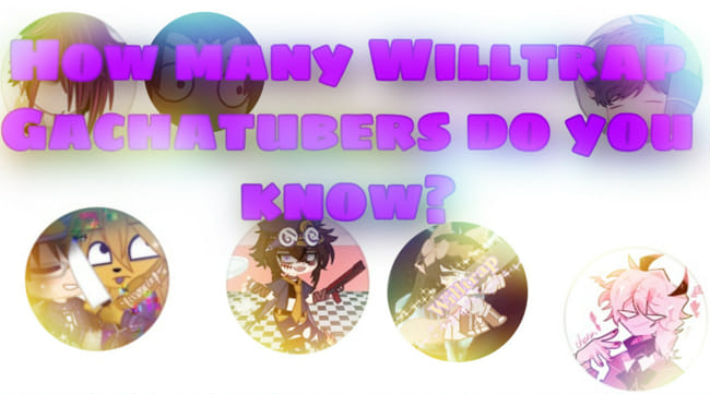 How many willtrap gachatubers do you know? - Test | Quotev