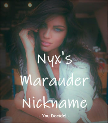 Nyx's Marauder Nickname - You Choose! (The Riddle of Life) - Poll | Quotev