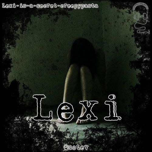 Lexi-is-a-secret-creepypasta | Quotev