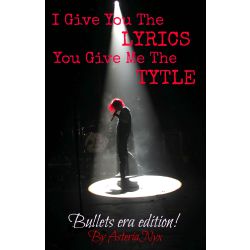 I Give You The Lyrics, You Give Me The Title (Bullets era edition ...