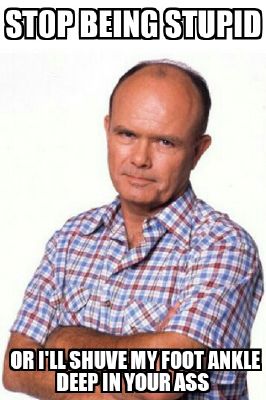 Red Forman Foot Memes Red Forman's Foot In Your Ass!